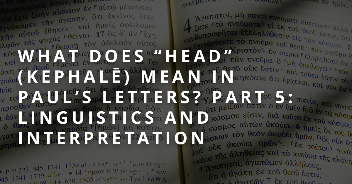 What Does “Head” (Kephalē) Mean in Paul’s Letters? Part 5: Linguistics ...