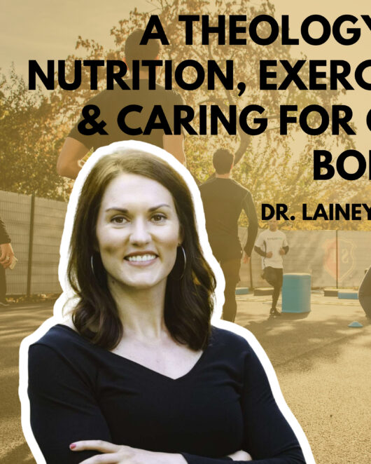 A Theology of Nutrition, Exercise, and Caring for Our Bodies: Dr ...